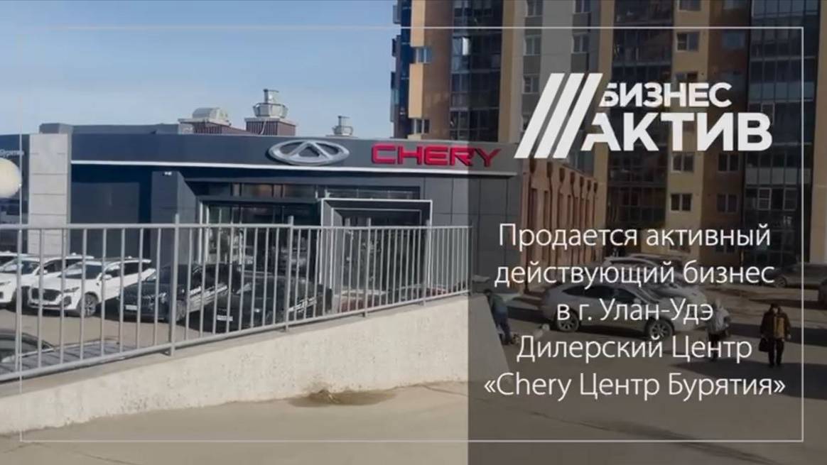 Продается активный действующий бизнес в г. Улан-Удэ – Дилерский Центр «Chery Центр Бурятия»