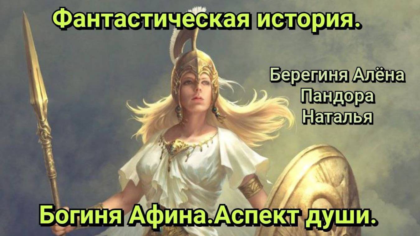 Аспект души Богини Афины. Фантастическая история.Берегиня Алёна,Пандора,Наталья.
