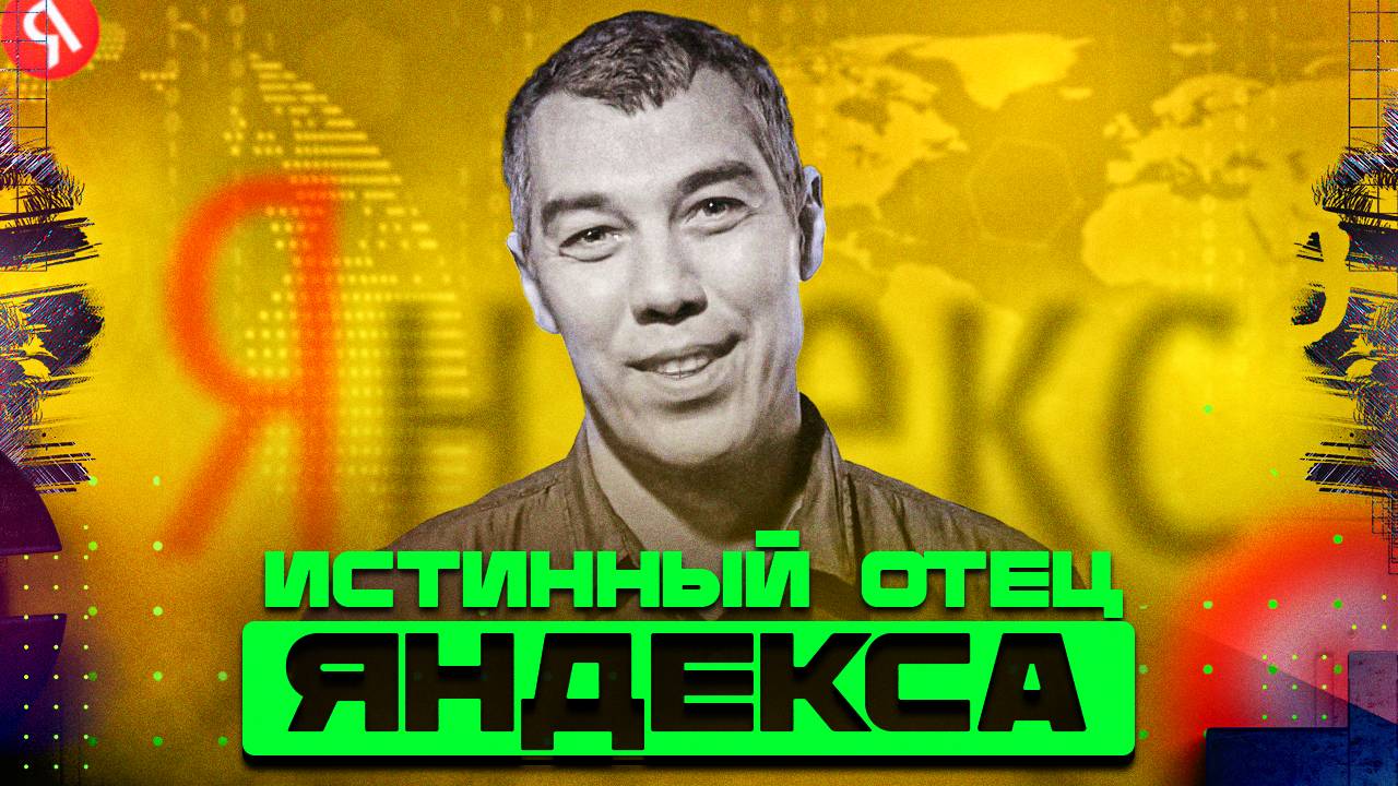 Я - создатель Яндекса. Настоящий отец российского интернета
