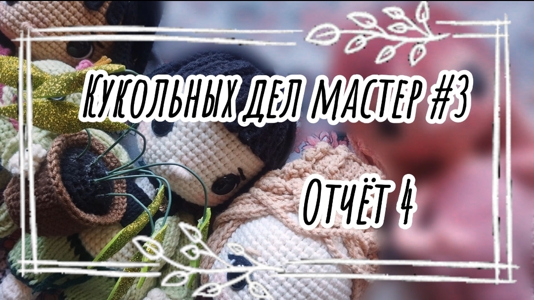 Кукольных дел мастер #3 / отчëт за 4 неделю / финальный отчëт