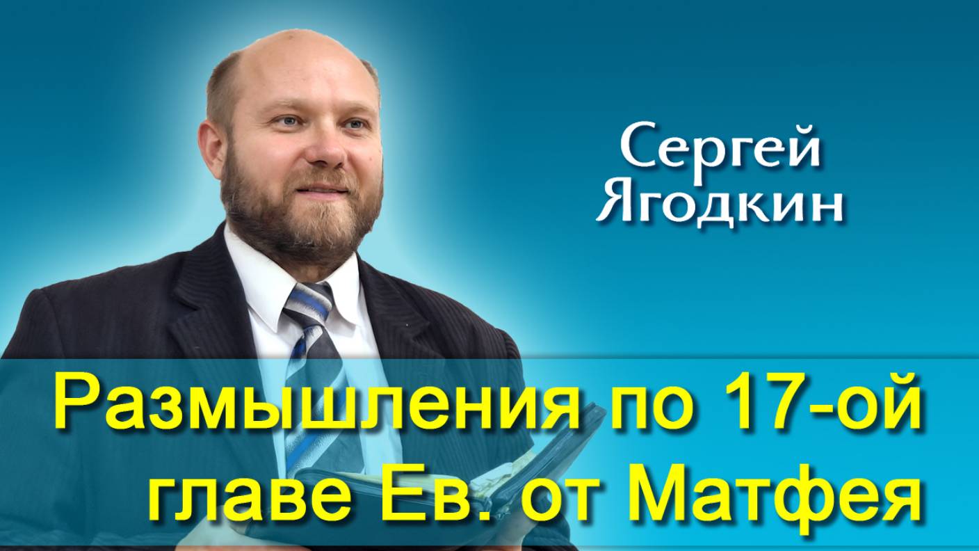 Сергей Ягодкин. Размышления по 17-ой главе Ев. от Матфея (03.05.2025)