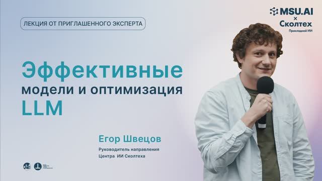 "Эффективные модели и оптимизация LLM". Лекция Егора Швецова