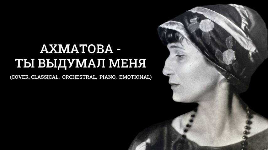 Ахматова - Ты выдумал меня (classical,  orchestral,  piano,  emotional)