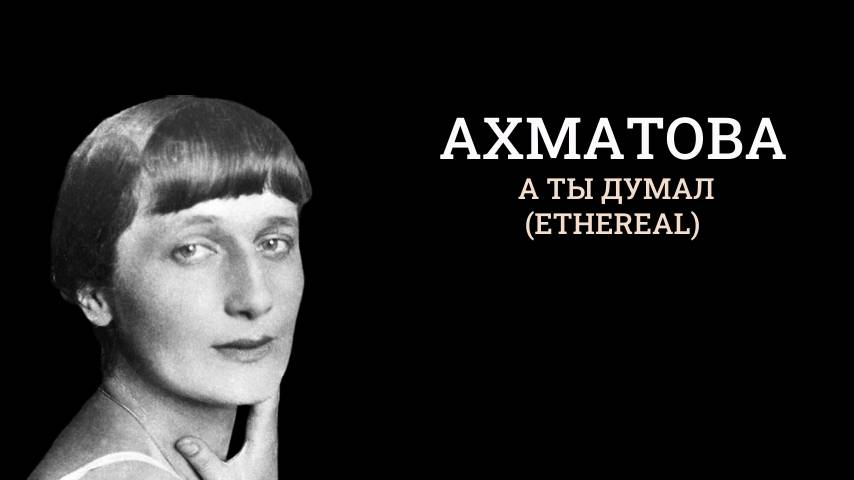 Ахматова - А ты думал (ethereal)