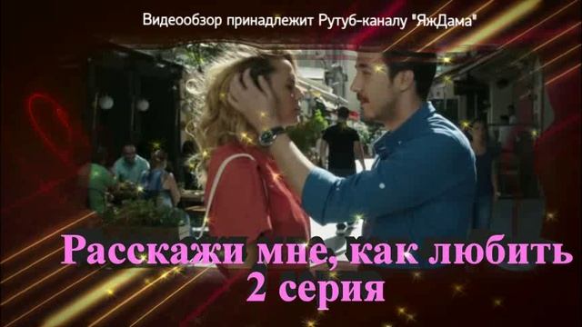 Обзор турецкого сериала «Расскажи мне, как любить» 2 серия