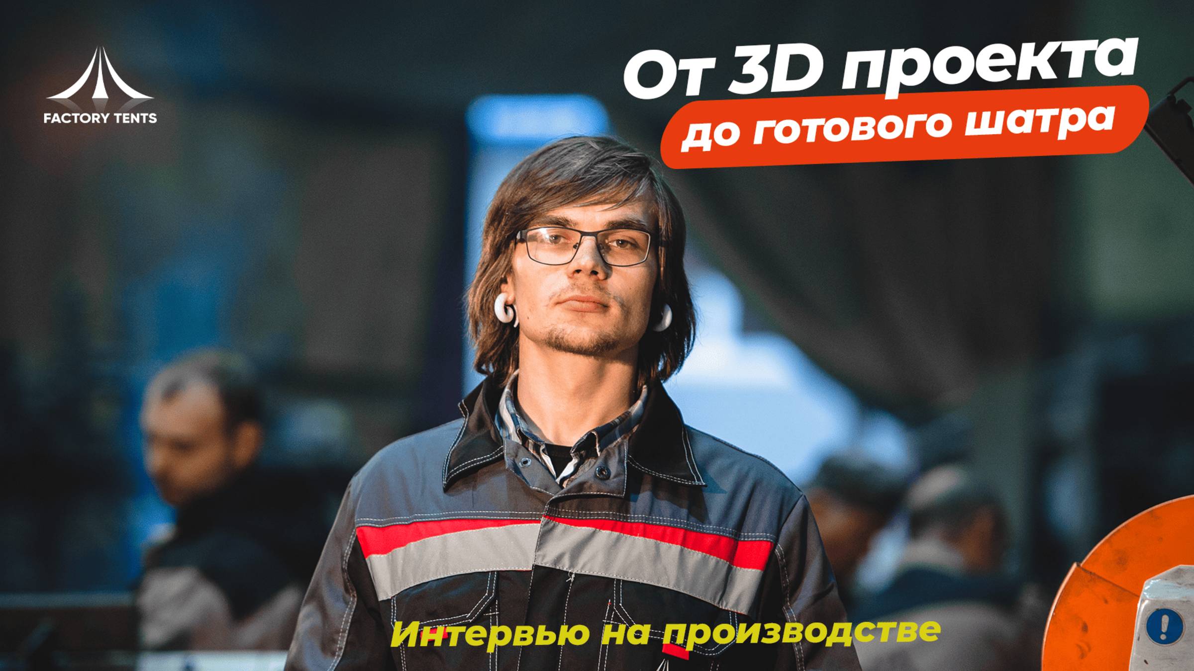 ОТ 3D-ПРОЕКТА ДО ГОТОВОГО ШАТРА. Интервью с сотрудниками производственной базы в Калуге