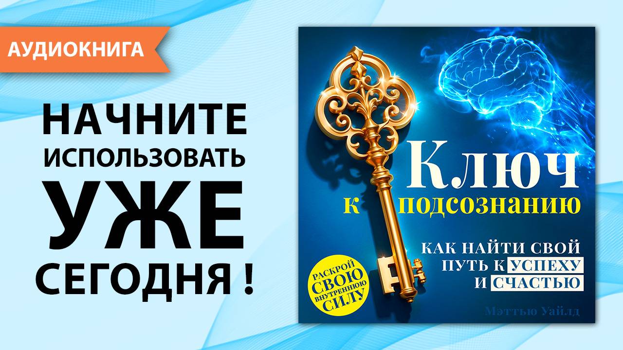 Ключ к подсознанию. Как найти свой путь к успеху и счастью. Мэттью Уайлд. [Аудиокнига]