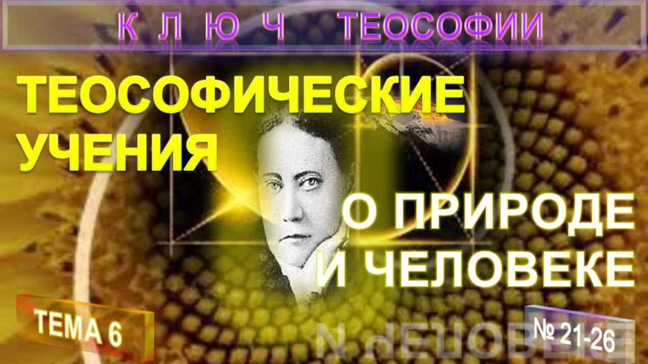 6) ТЕОСОФИЧЕСКИЕ УЧЕНИЯ О ПРИРОДЕ И ЧЕЛОВЕКЕ - КЛЮЧ ТЕОСОФИИ