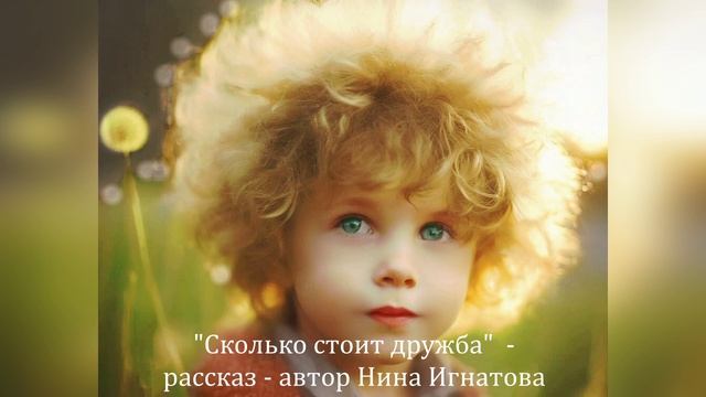 "СКОЛЬКО СТОИТ ДРУЖБА ?" - РАССКАЗ ДЛЯ ДЕТЕЙ - АВТОР - НИНА ИГНАТОВА