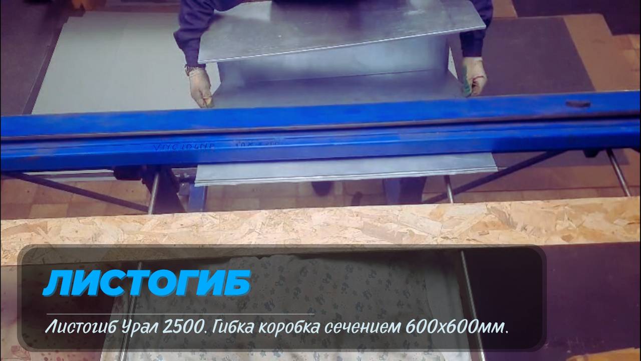Листогиб Урал 2500. Гибка коробка сечением 600х600мм. Вертикальное видео.
