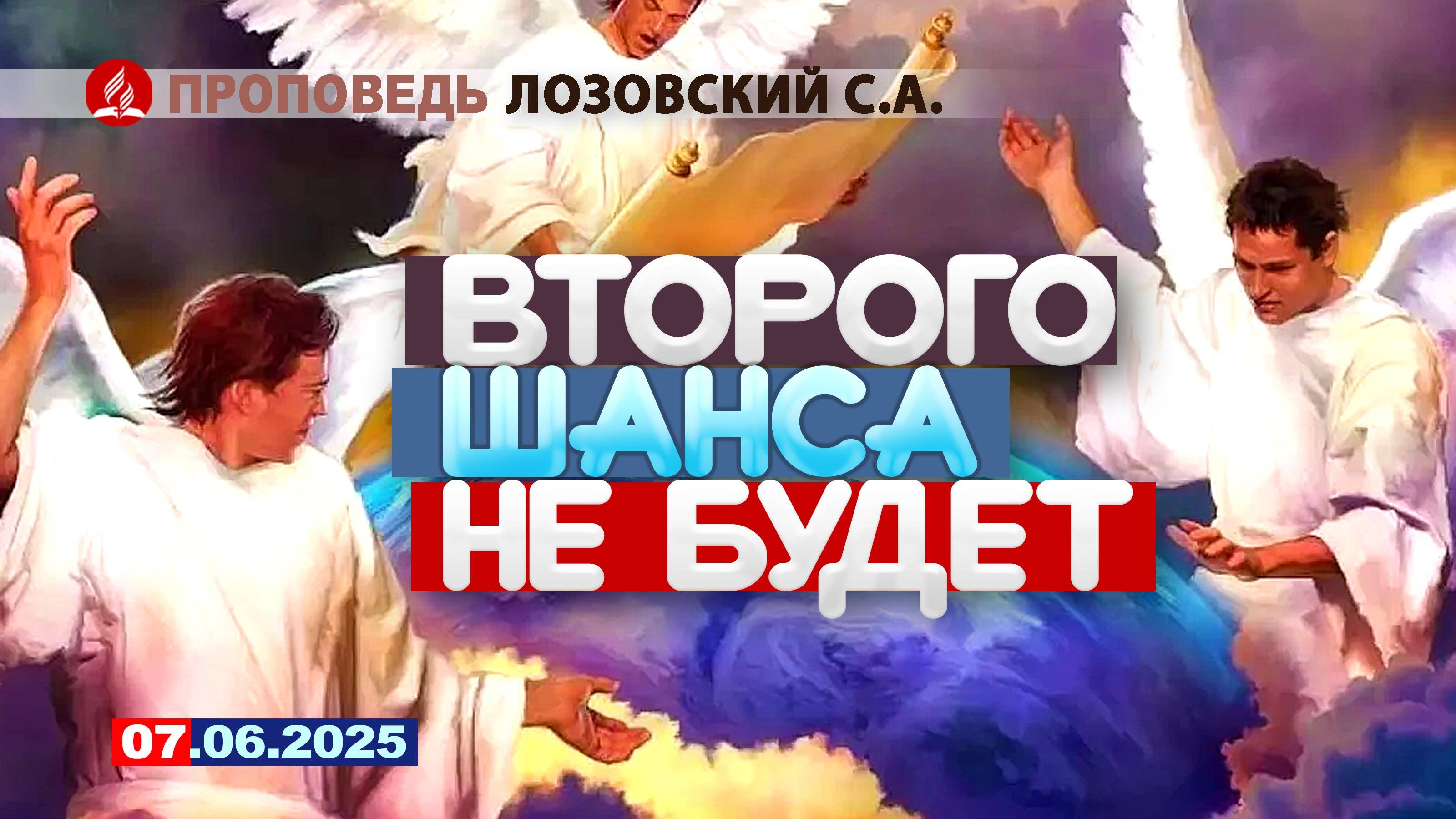 ВТОРОГО ШАНСА НЕ БУДЕТ. 07.06.2025 г. Проповедь - Лозовский С.А.
