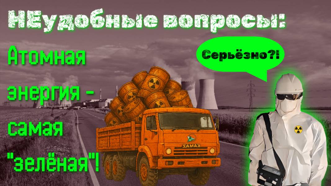 НЕудобные вопросы. Атомная энергия - самая "зелёная"! СЕРЬЁЗНО?! #Атомнаяэнергетика #Экология #АЭС