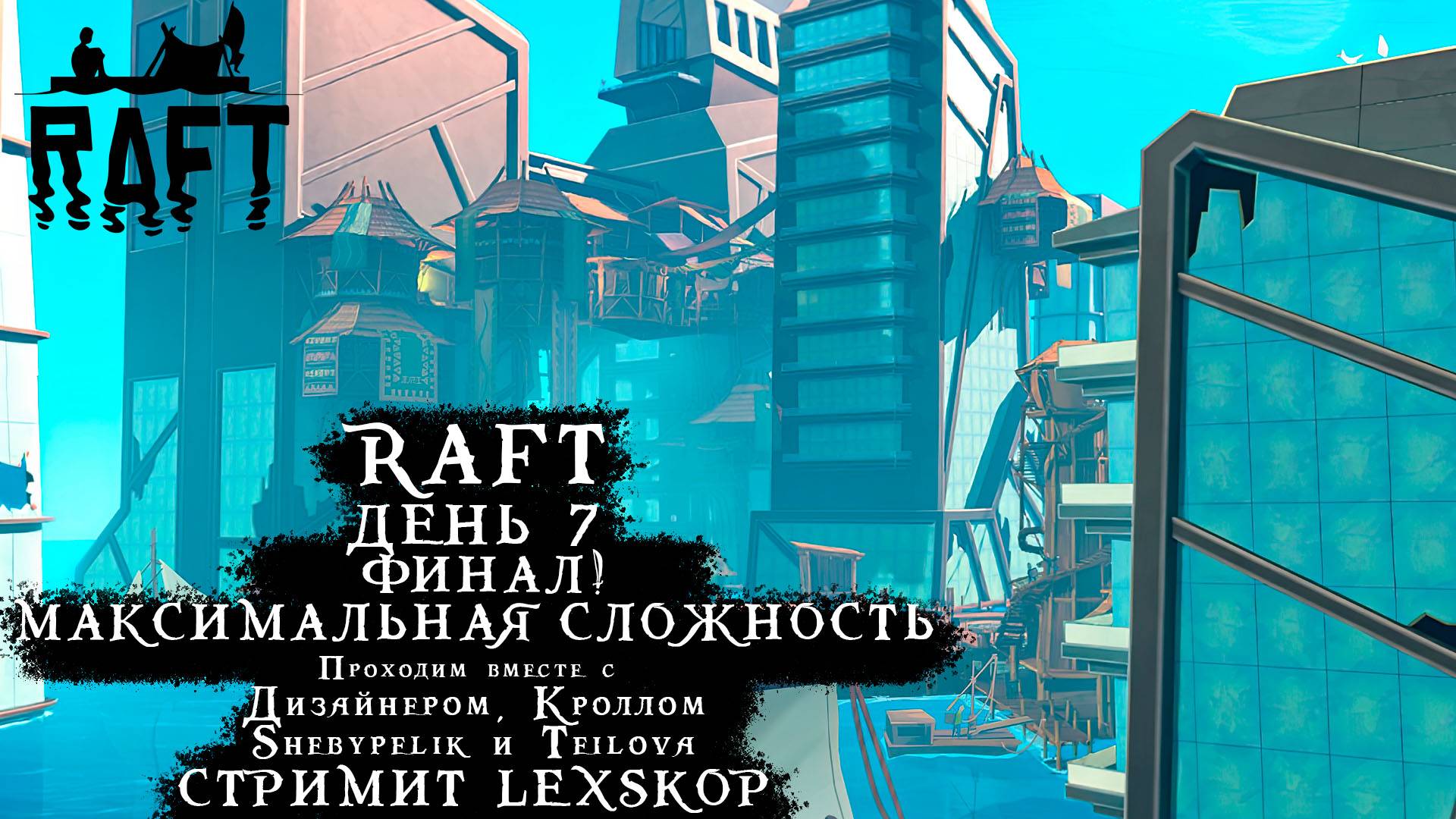 Raft | День 7 | Финал! | Проходим с Дизайнером, Кроллом, Shebypelik и Teilova