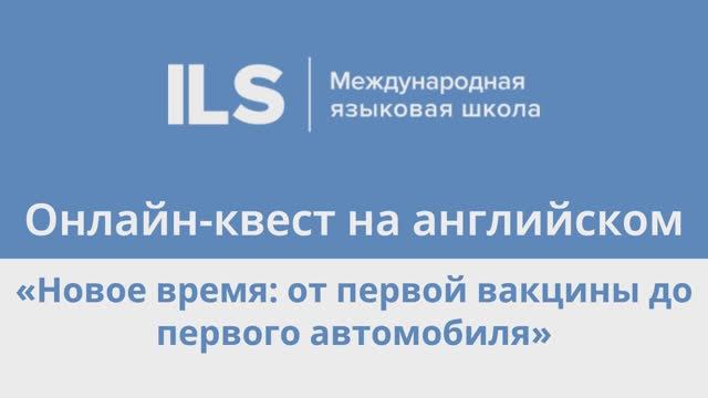 Онлайн-квест на английском с Языковой школой ILS - Новое время: от вакцины до первого автомобиля