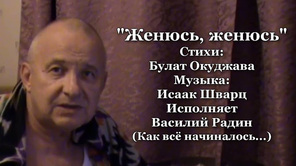 "Женюсь , женюсь" Стихи: Булат Окуджава Музыка: Исаак Шварц Исполняет Василий Радин