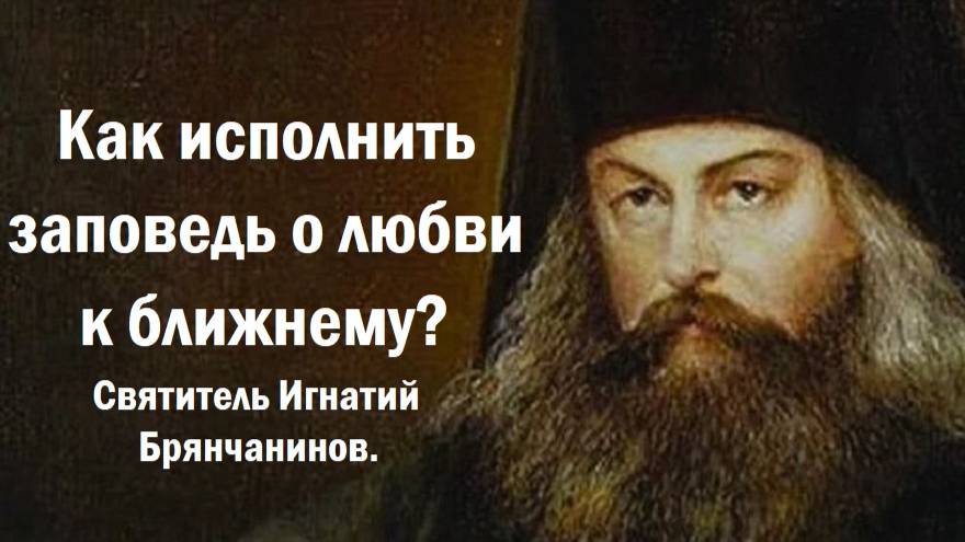 Как исполнить заповедь о любви к ближнему? Святитель Игнатий Брянчанинов.