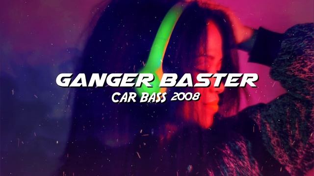 Ganger Baster - Car Bass 2008 (Turbo Electro House)