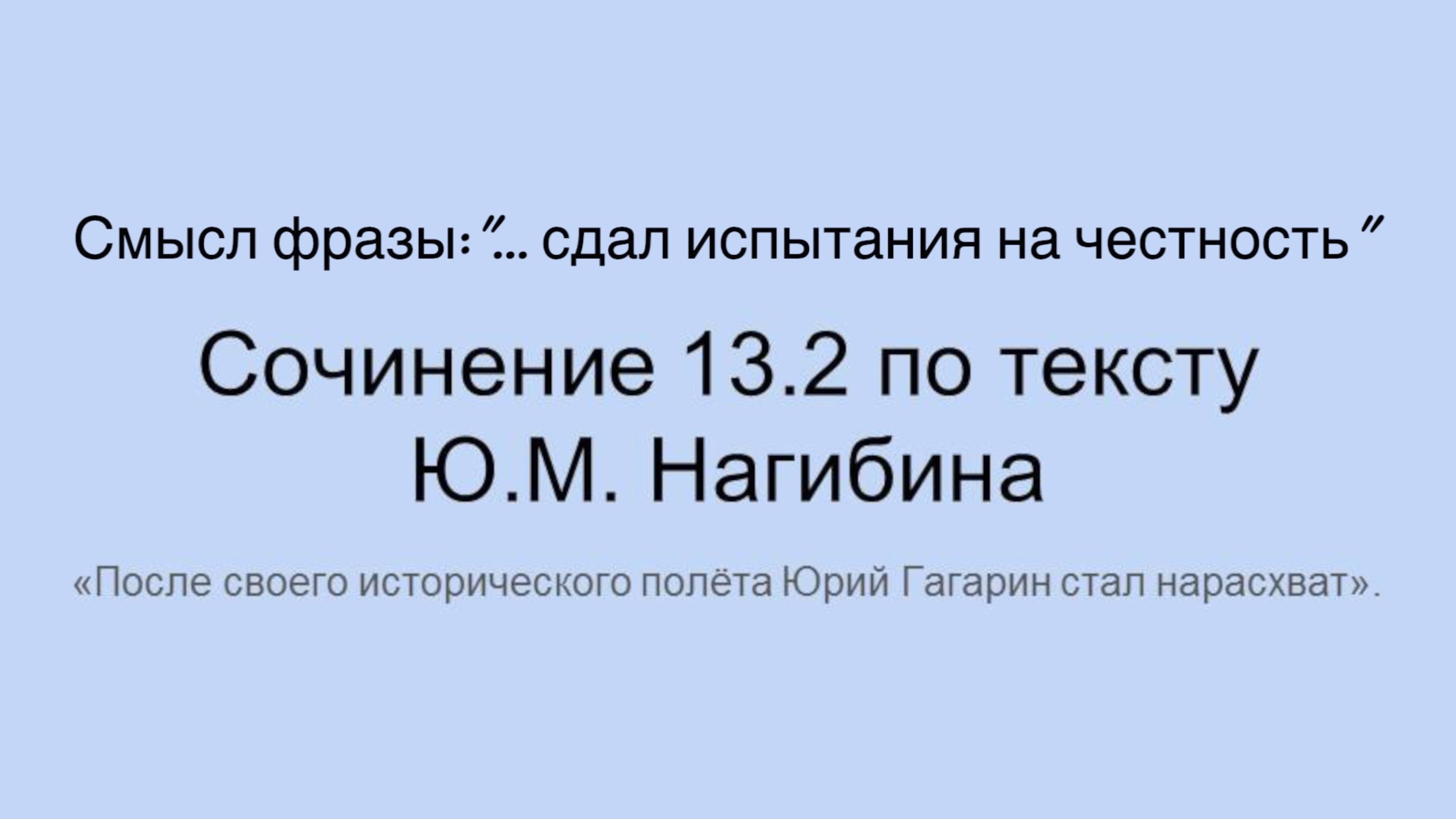 ОГЭ.Смысл фразы: "... сдал испытания на честность". Сочинение 13.2 по тексту Ю.М. Нагибина о Гагарин