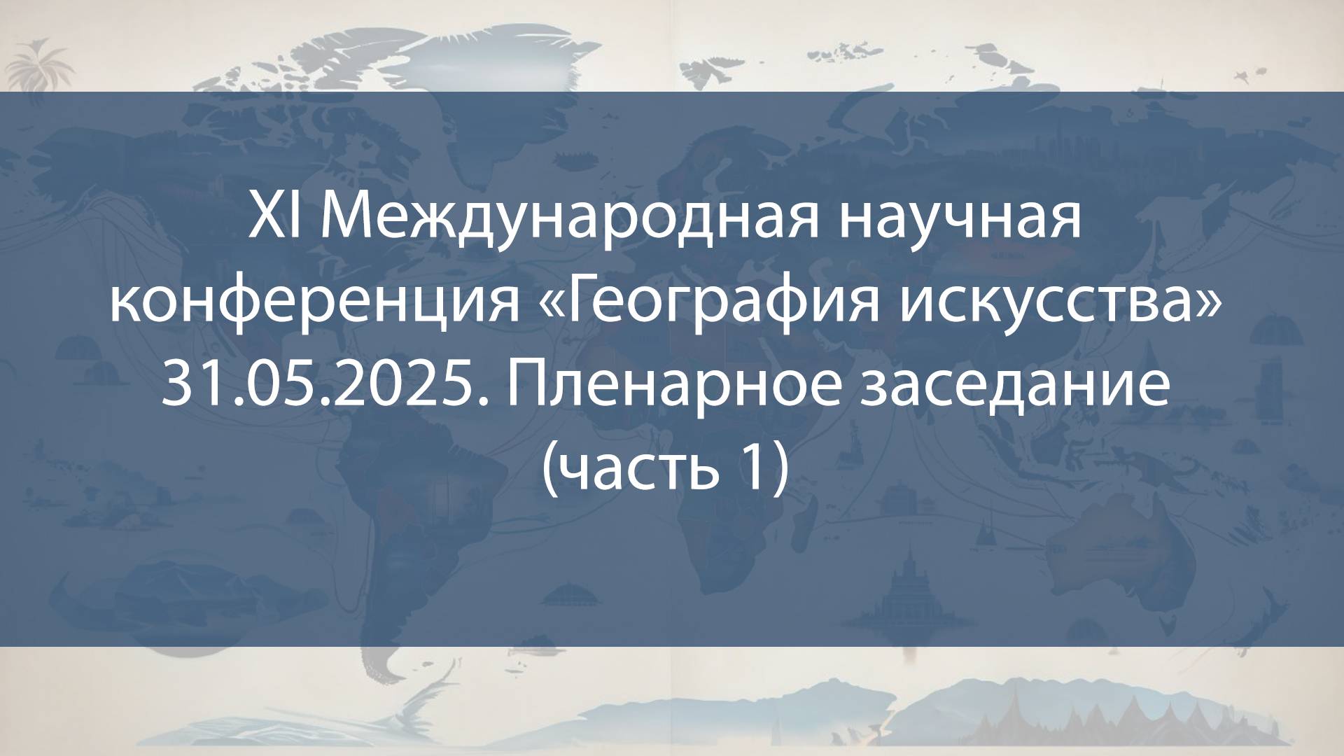XI Международная научная конференция «География искусства» (31.05.2025. Пленарное заседание ч.1)