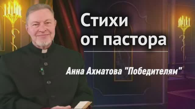 Стихи от пастора (6): Победителям (А. Ахматова)