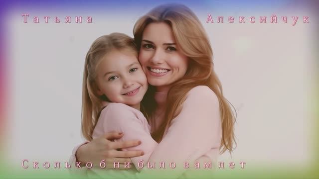 Татьяна Алексийчук Сколько б ни было вам лет
