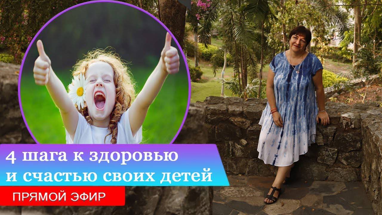 4 шага к здоровью и счастью своих детей | Прямой Эфир