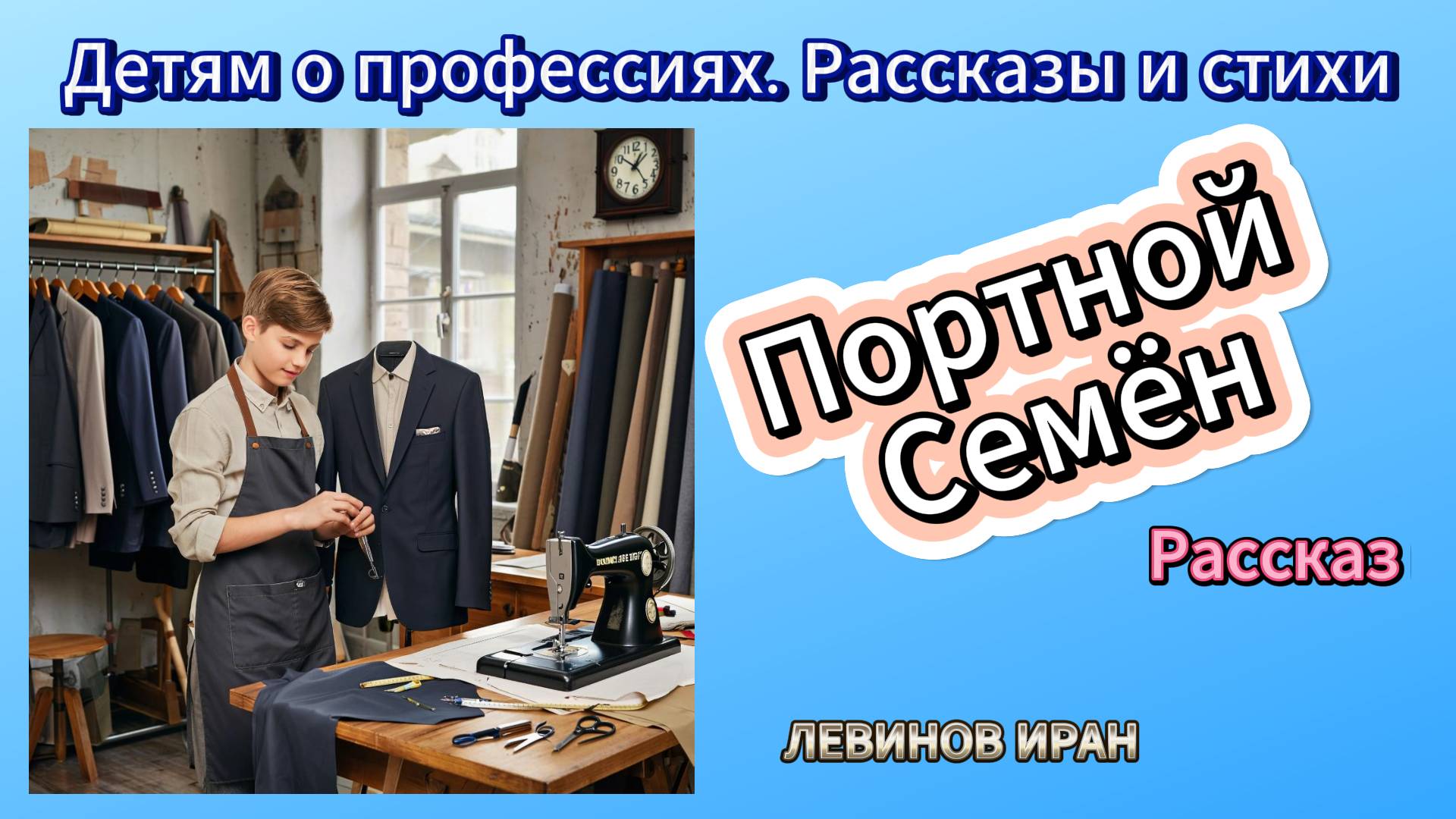 Портной Семён. Рассказы и стихи детям. любовь к профессии. Детский писатель Левинов Иран