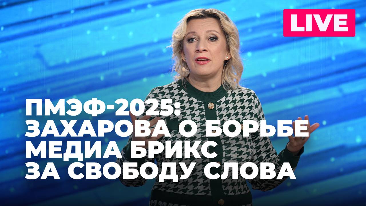 ПМЭФ-2025: выступление Захаровой на тему БРИКС-медиа, свободы слова и альтернативной повестки