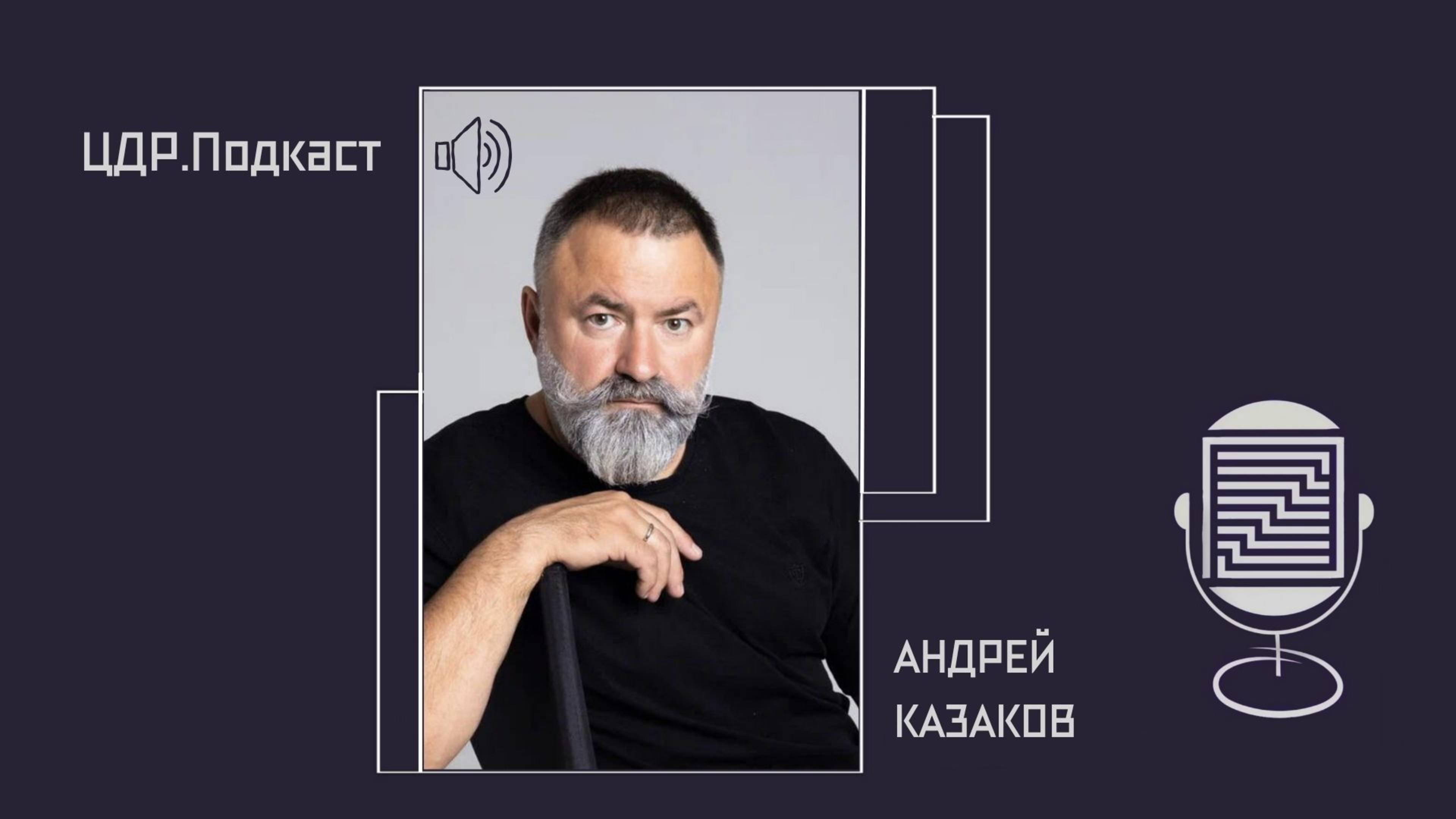 ЦДР.Подкаст. Выпуск 11. Андрей Казаков