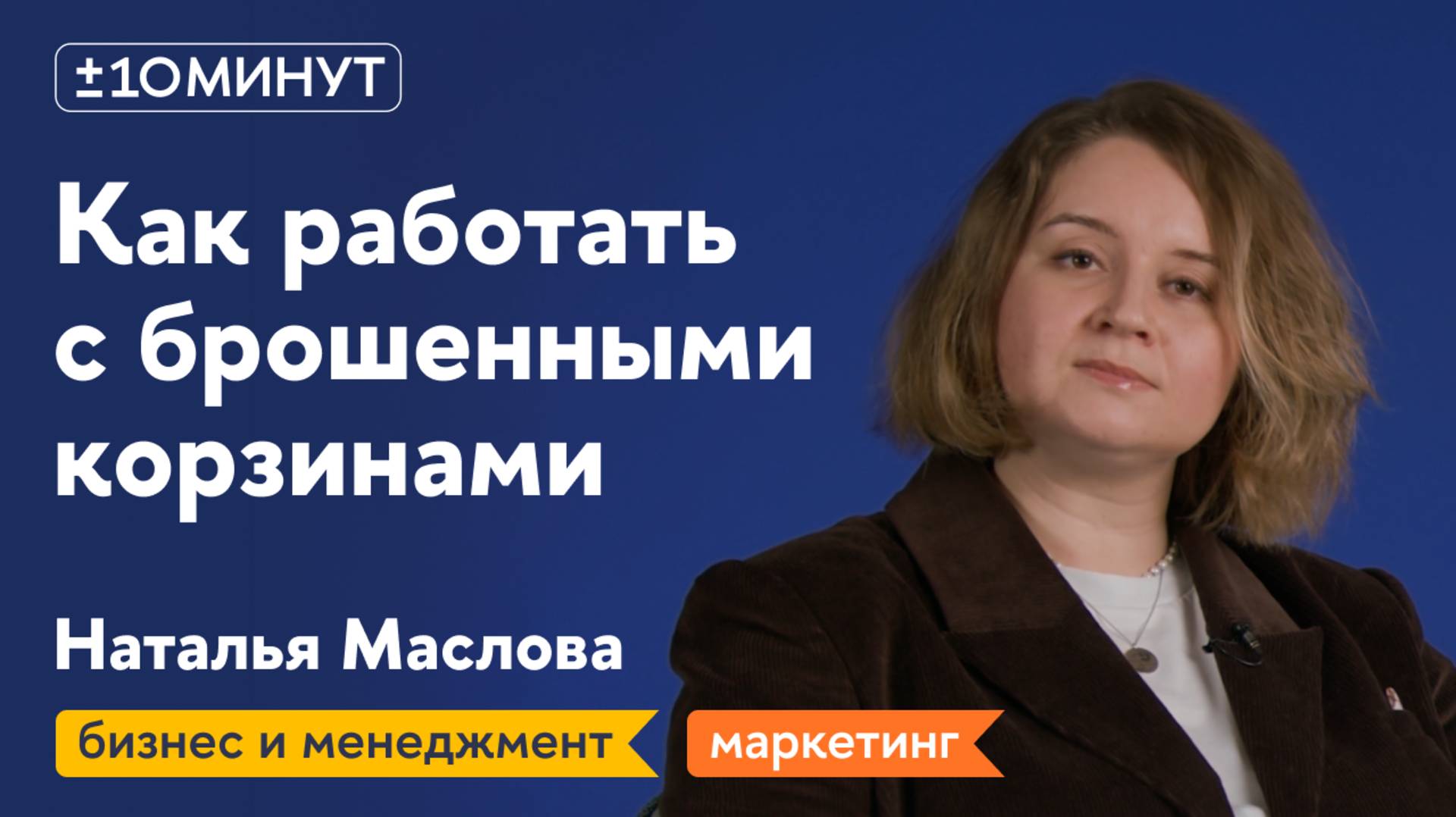 +/-10 минут / Брошенные корзины: как возвращать клиентов к покупке