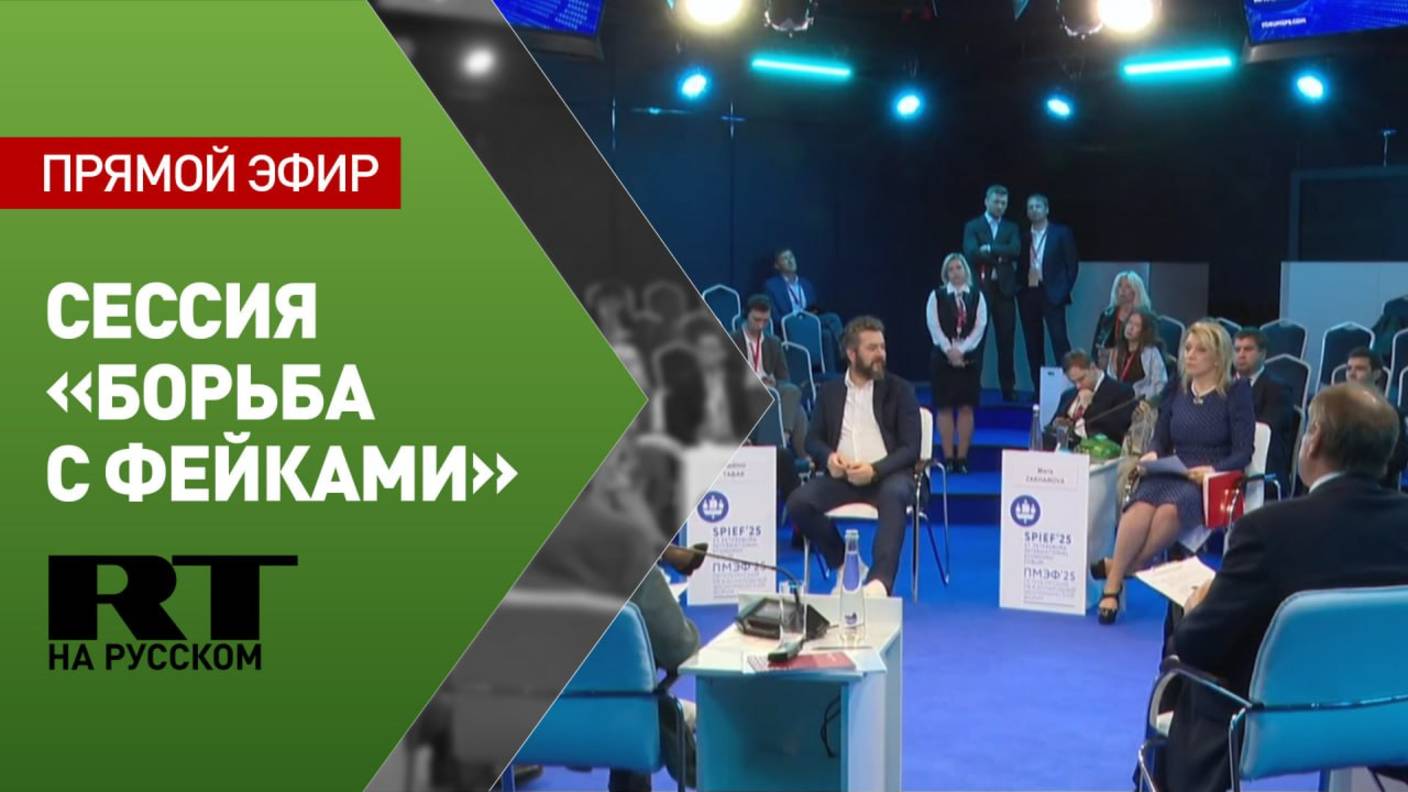 Сессия ПМЭФ-25: «Борьба с фейками. Формирование глобальной инфраструктуры и консолидация усилий»