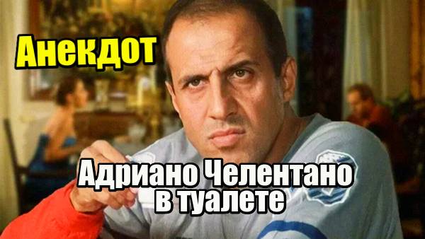Анекдот про Адриано Челентано в туалете. Новый, смешной анекдот. Анекдот дня.
