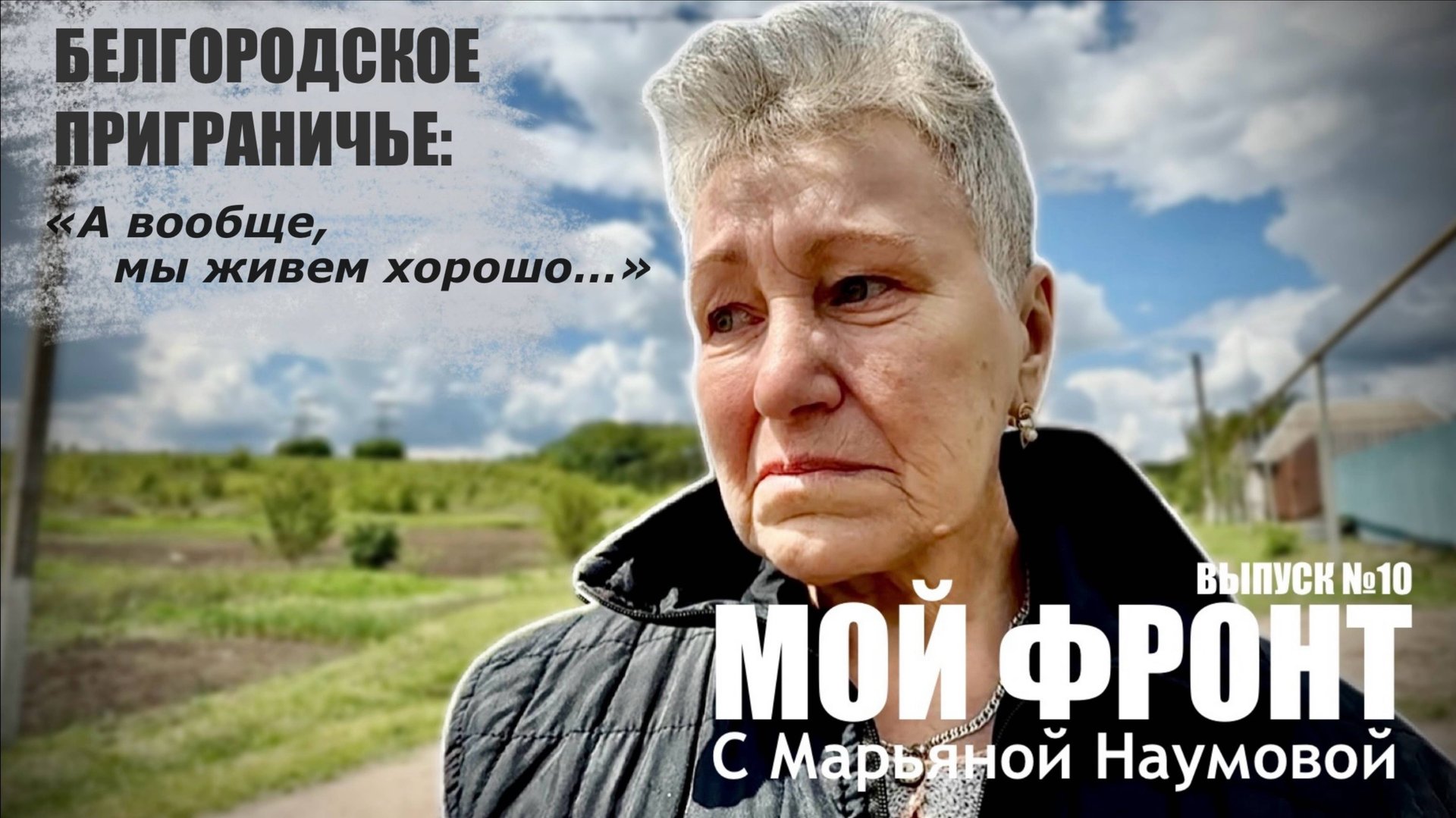 "А ВООБЩЕ, МЫ ЖИВЁМ ХОРОШО" : БЕЛГОРОДСКОЕ ПРИГРАНИЧЬЕ : МОЙ ФРОНТ с Марьяной Наумовой №10