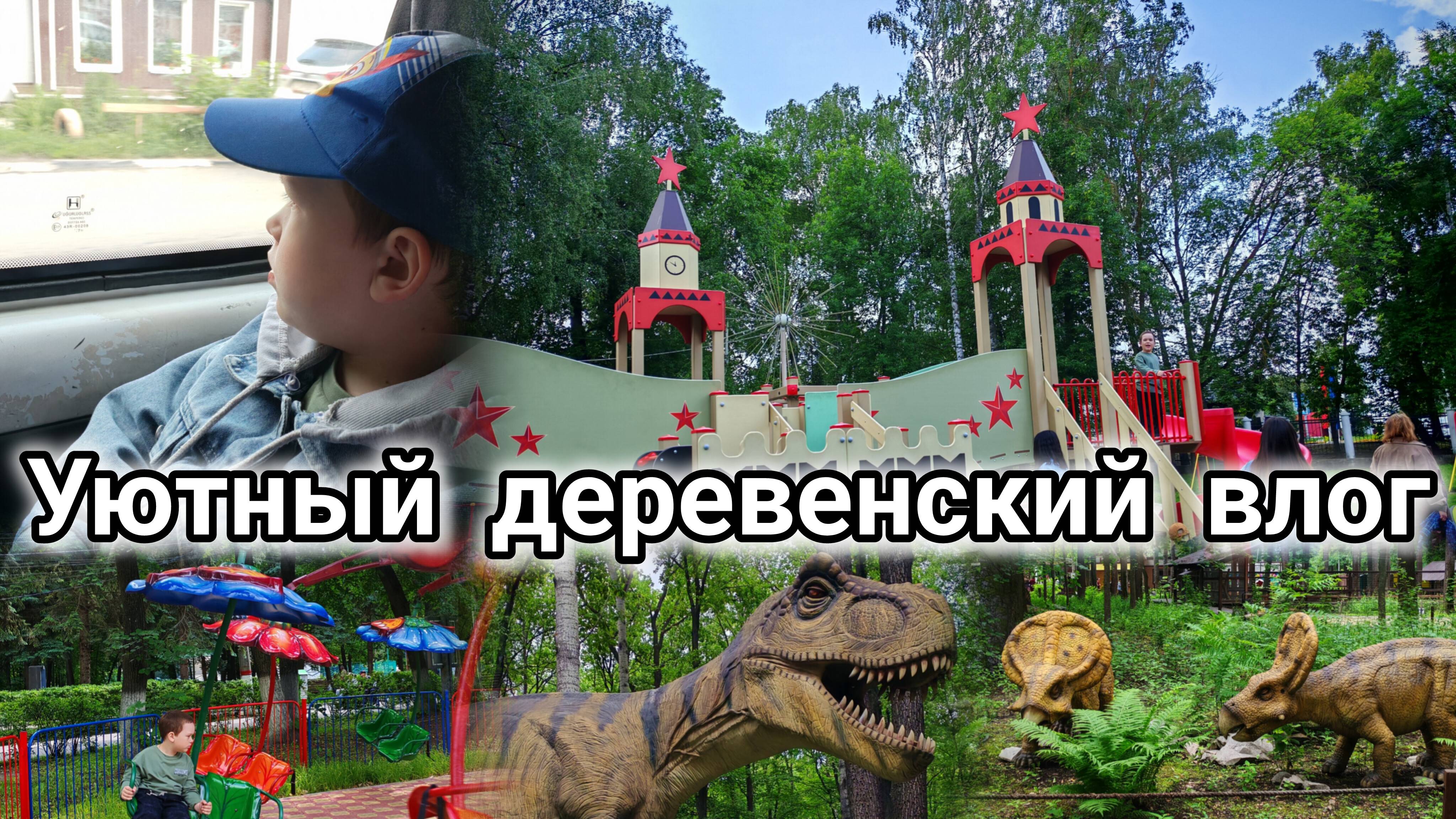 Уютный деревенский влог, счастливая жизнь в деревне, поездка в парк Победы, дино-парк, уют в деревне