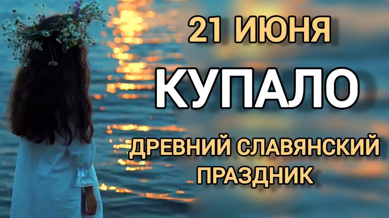 21 июня - КУПАЛО. Солнечный праздник древних СЛАВЯН. День летнего солнцестояния