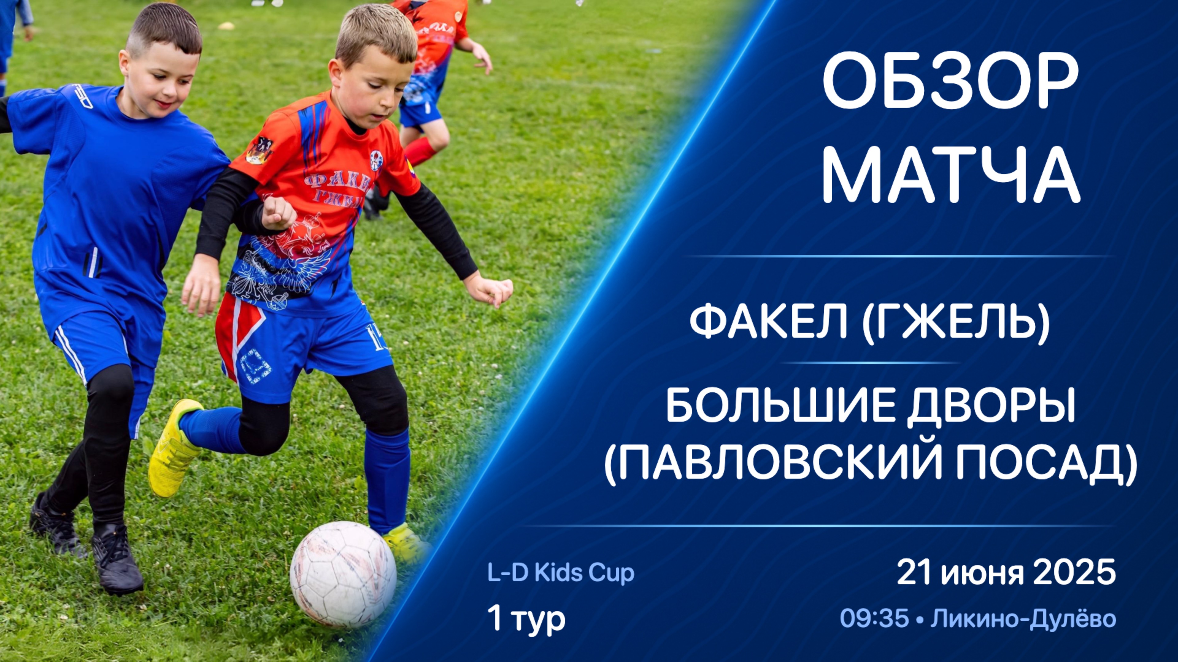 21.06.25 09:35 | Обзор | Факел (Гжель) - Большие Дворы (Павловский Посад) | 1 тур | L-D Kids Cup