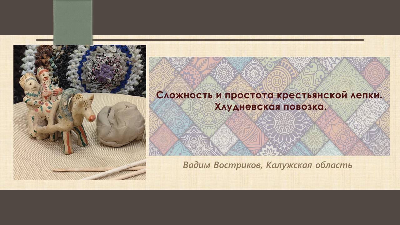 Востриков Вадим. Сложность и простота крестьянской лепки. Хлудневская повозка.