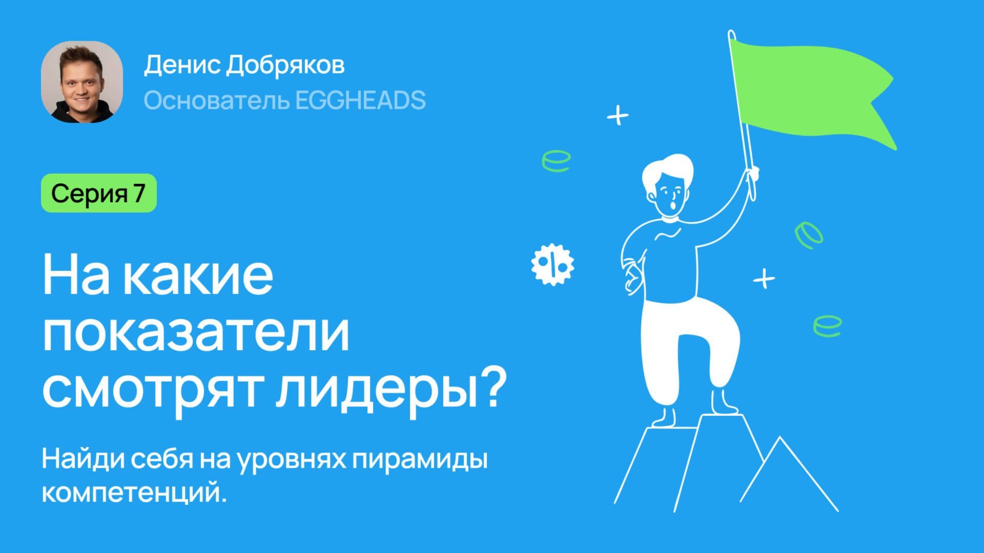 Серия 7. На какие показатели смотрят лидеры? Найди себя на уровнях пирамиды компетенций.