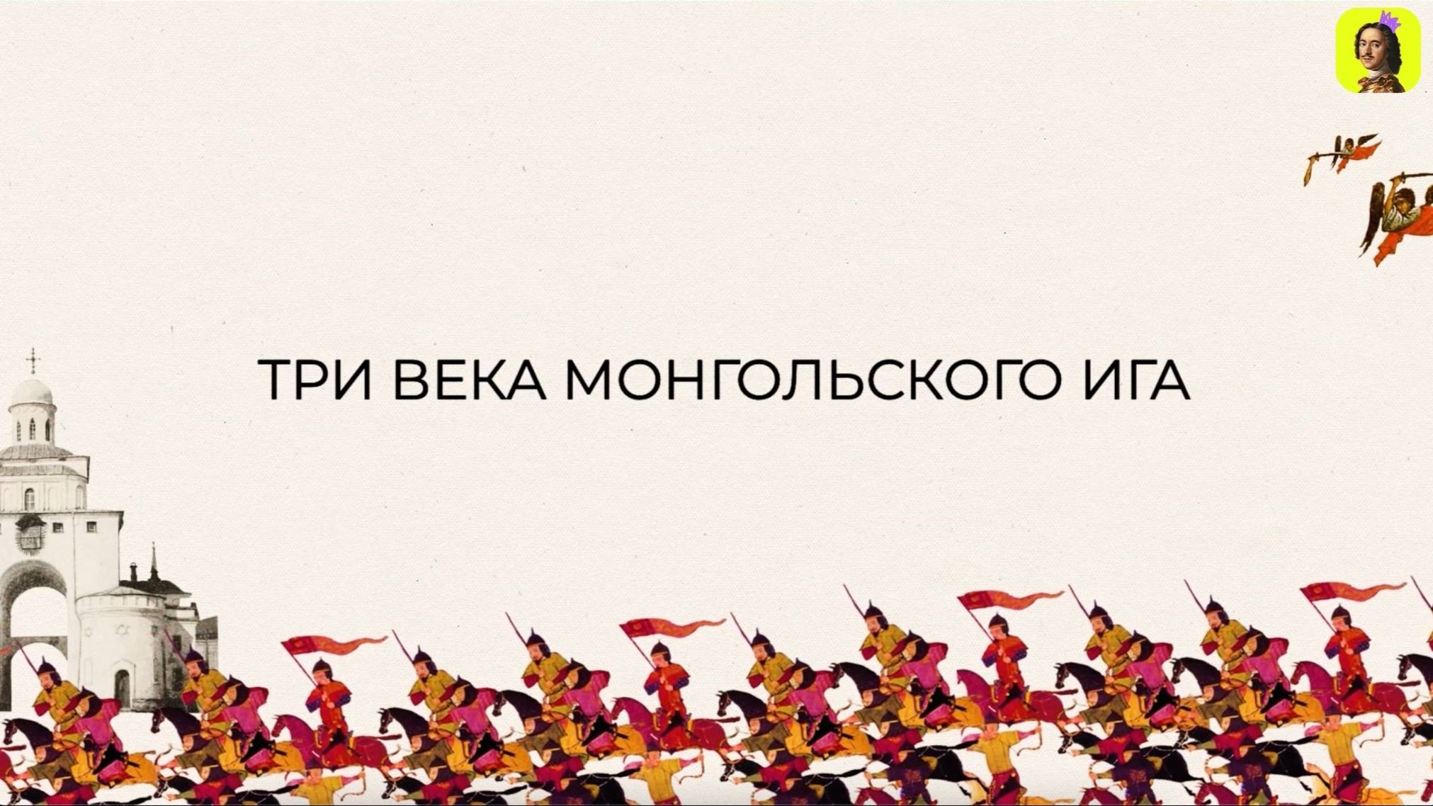 13 СЕРИЯ.ТРЕНАЖЕР ПО ИСТОРИИ.XIII--XVI века.ВВЕДЕНИЕ В ТЕМУ.Три века монгольского ига
