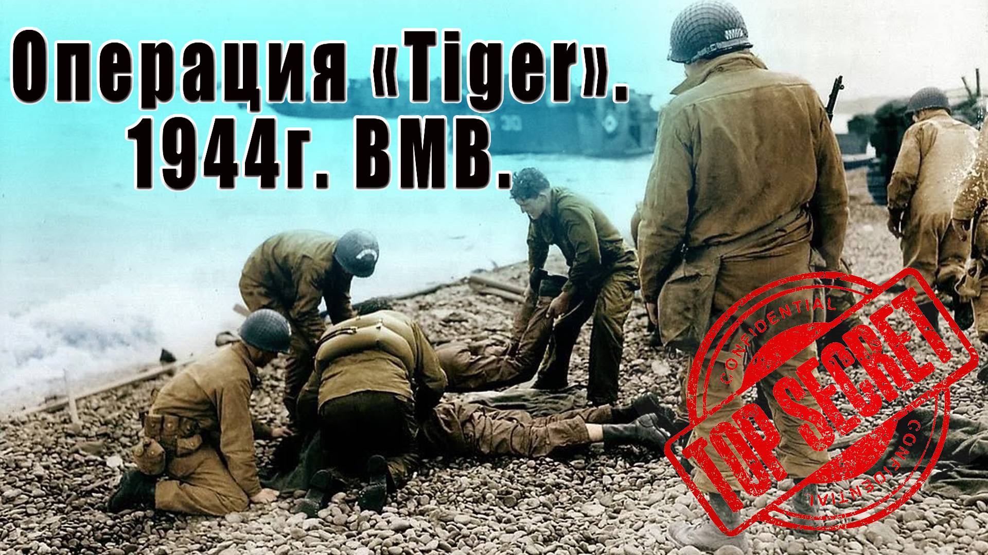 Операция «Tiger». 1944г. Рассекреченные подвиги союзников.