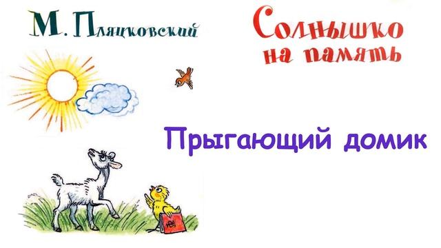 М. Пляцковский - Сказка "Прыгающий домик" -  Из книги "Солнышко на память" - Слушать