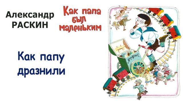 А. Раскин "Как папу дразнили" - Из книги "Как папа был маленьким" - Слушать