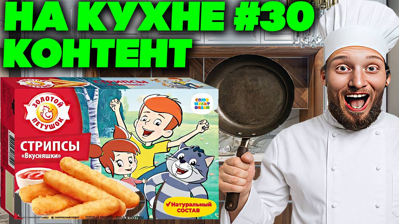 КОНТЕНТ НА КУХНЕ #30 | ПРОСТОКВАШИНО И ЗОЛОТОЙ ПЕТУШОК В КОЛЛАБОРАЦИИ | СТРИПСЫ ВКУСНЯШКИ СОЮЗМУЛЬТФ