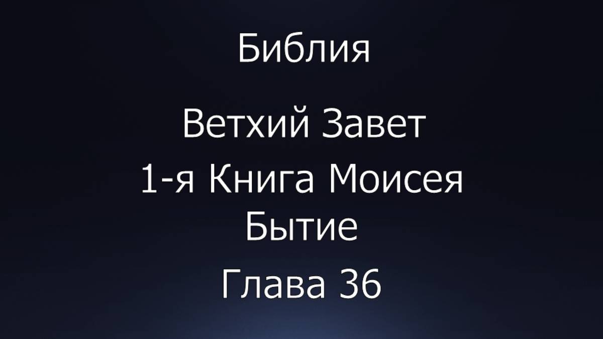 Библия. Ветхий Завет. 1-я Книга Моисея Бытие, глава 36.