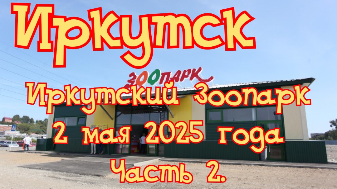Иркутский зоопарк. 2 мая 2025 года. Часть 2.