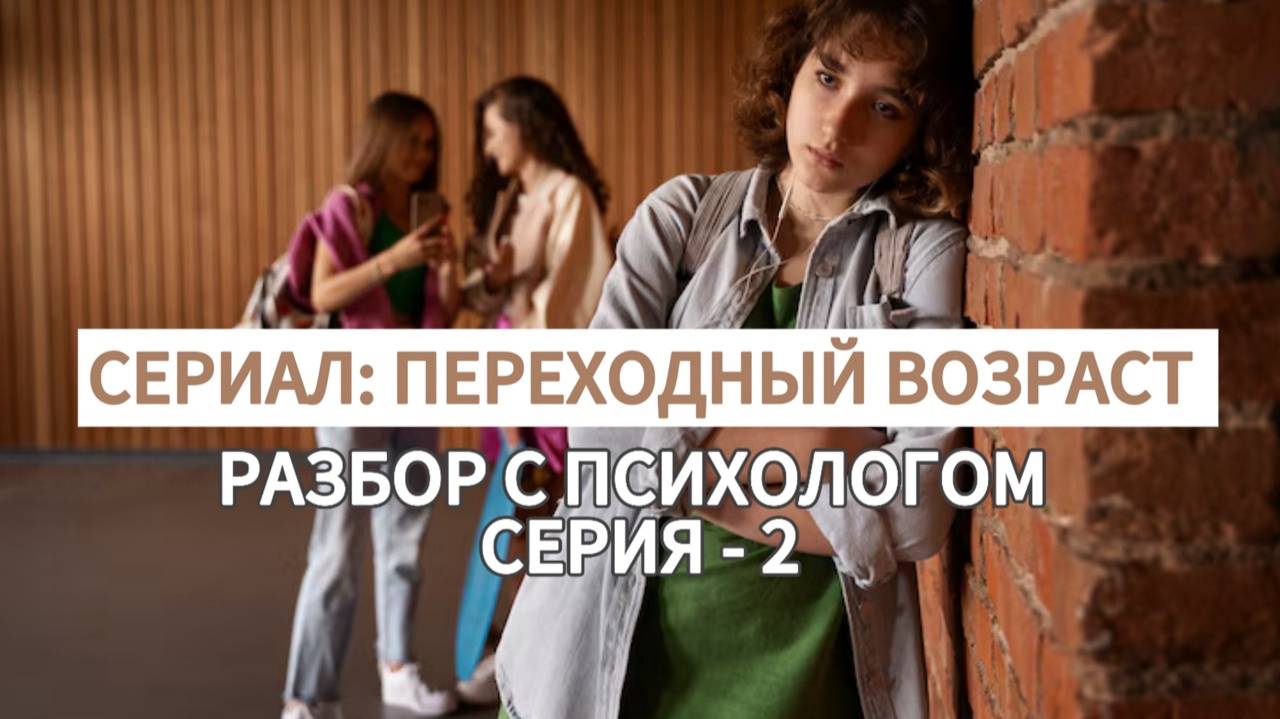 Сериал: Переходный возраст, разбор второй серии от психолога