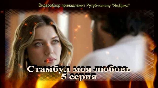 Обзор турецкого сериала "Стамбул моя любовь" 5 серия