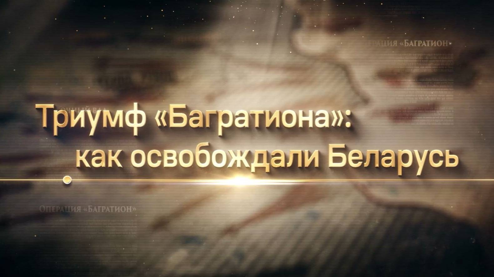 «ТРИУМФ «БАГРАТИОНА»: КАК ОСВОБОЖДАЛИ БЕЛАРУСЬ». Эпизод 3