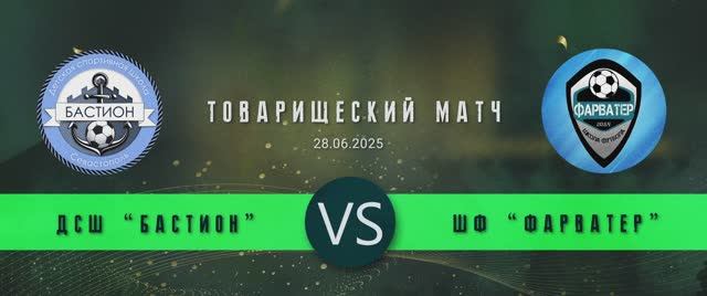 Товарищеский матч ДСШ Бастион_2 - ШФ Фарватер 28.06.2025