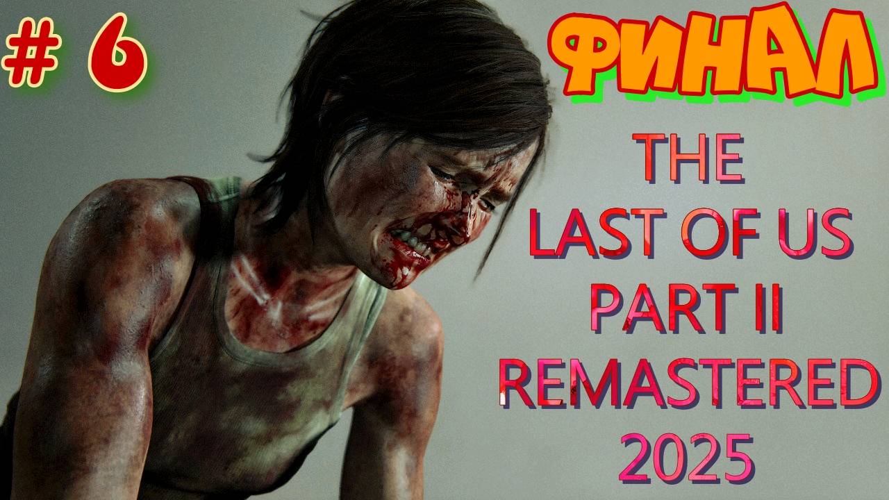 # 6 Финал Легенды 2025 года. Кто же прав, Элли или Эбби? Одни из нас: часть 2. Ремейк 2025